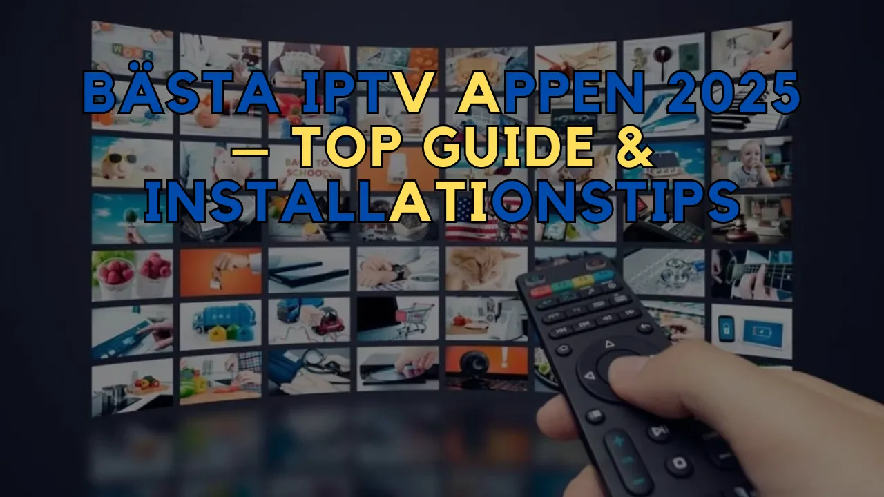 Bästa IPTV appen 2025 – Top Guide & Installationstips